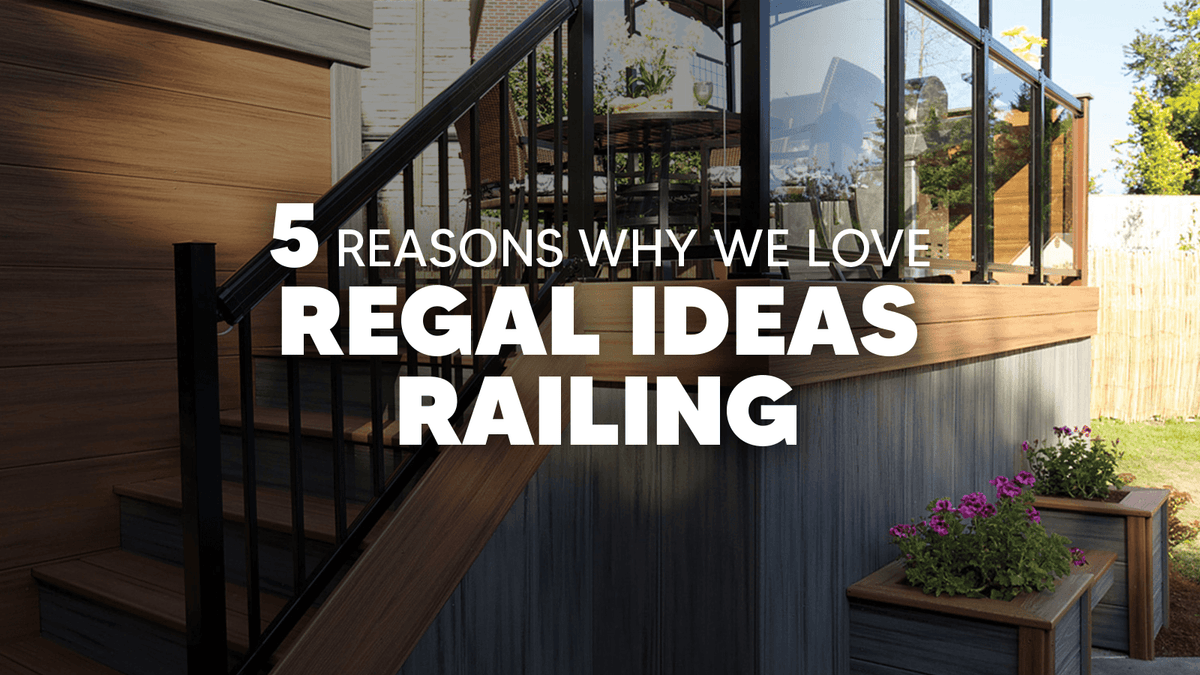 5 Reasons Why We Love Regal Ideas Railing – The Ultimate Deck Shop